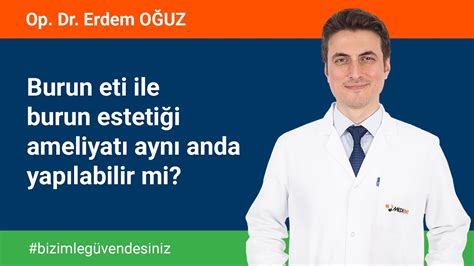 Burun eti ile burun estetiği ameliyatı aynı anda yapılabilir mi