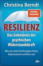 Resilienz Das Geheimnis Der Psychischen Widerstandskraft Was Uns