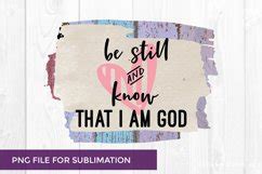 Be Still And Know That I Am God Sublimation Design