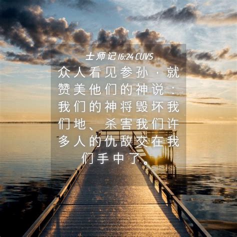 士 师 记 16 24 CUVS 众 人 看 见 参 孙 就 赞 美 他 们