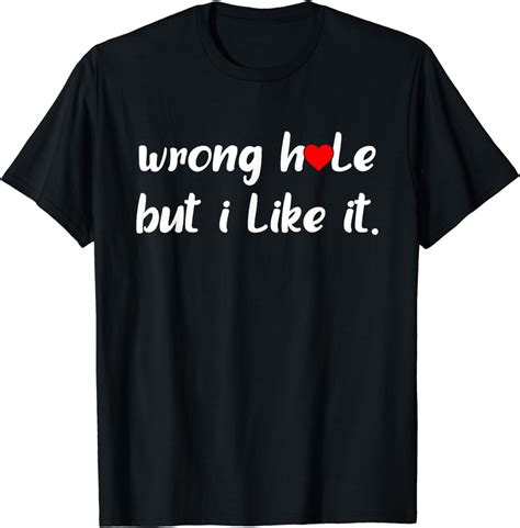 Funny Wrong Hole But I Like It Apparel T Shirt