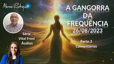 SÉRIE VITAL FROSI ÁUDIO A GANGORRA DA FREQUÊNCIA 26 08 2023