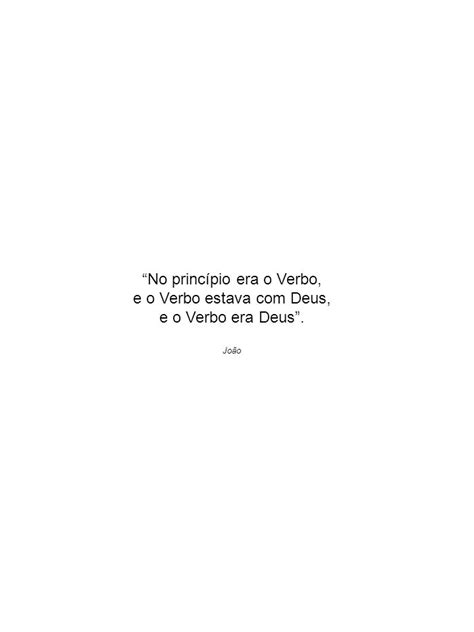 No princípio era o Verbo e o Verbo estava Deus e o Verbo era