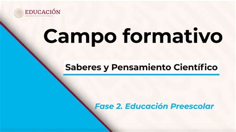 Campo formativo Saberes y Pensamiento Científico Fase 2 Educación