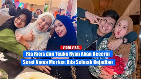 Ria Ricis Dan Teuku Ryan Akan Becerai Seret Nama Mertua Ada Sebuah