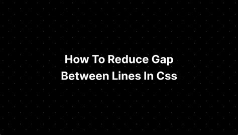 How To Reduce Gap Between Lines In Css PELAJARAN