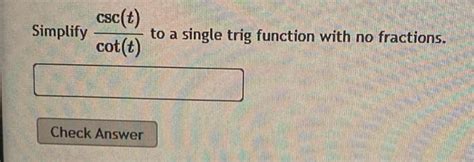 solved simplify csc t cot t to a single trig function with