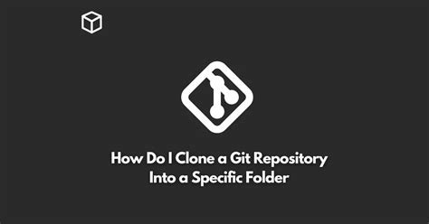 How Do I Clone A Git Repository Into A Specific Folder Programming Cube
