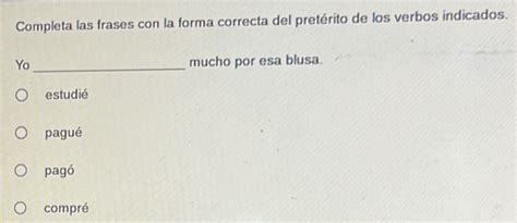 Solved Completa las frases con la forma correcta del pretérito de los