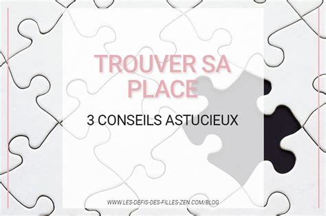 Trouver Sa Place 3 Conseils Astucieux Les Defis Des Filles Zen