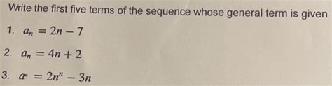 write the first five terms of the sequence whose general term is given 1 a n 2n 7 2 a n 4n 2 3