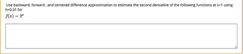 solved use backward forward and centered difference approximation to estimate the second