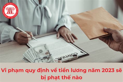 Vi phạm quy định về tiền lương năm 2023 sẽ bị phạt thế nào