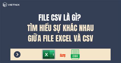 File CSV là gì Tìm hiểu sự khác nhau giữa file Excel và CSV