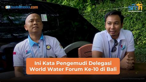 Ini Kata Pengemudi Delegasi World Water Forum Ke 10 Di Bali Video
