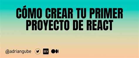 C Mo Crear Tu Primer Proyecto De React Dev Community