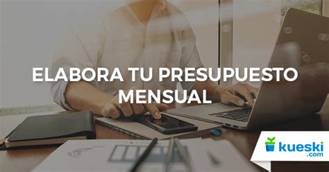 Cómo elaborar un presupuesto mensual Kueski Blog