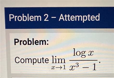 solved problem 2 attempted problem compute limx→1x3−1logx