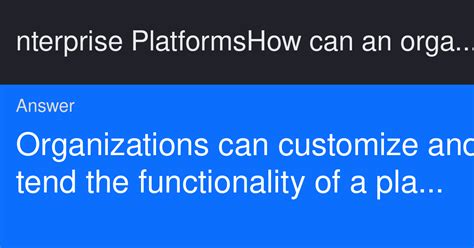 nterprise platforms how can an organization customize and extend the functionality of a platform