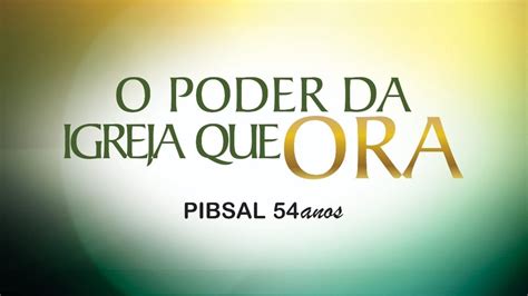 PIBSAL 54 ANOS O Poder Da Igreja Que Ora YouTube