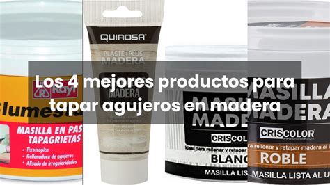 Pasta Para Tapar Agujeros En Madera Los 4 Mejores Productos Para Tapar