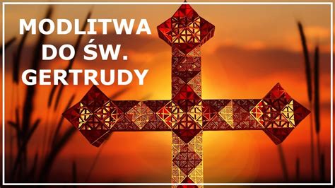 MODLITWA DO ŚWIĘTEJ GERTRUDY za dusze w czyśćcu cierpiące Modlitwa za