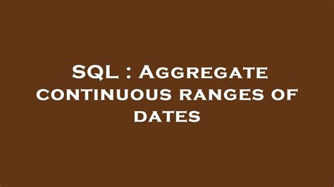 sql aggregate continuous ranges of dates youtube