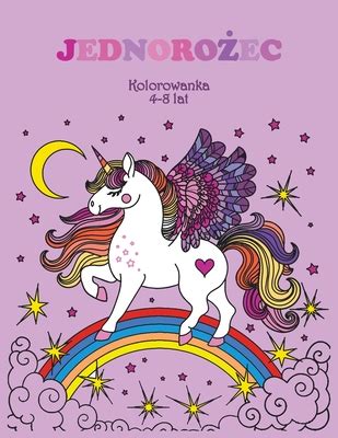 Jednorożec Kolorowanka 4 8 lat Urocze jednorożce do kolorowania dla