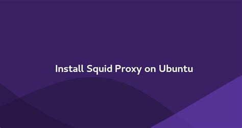 how to install and configure squid proxy on ubuntu 18 04 linuxize