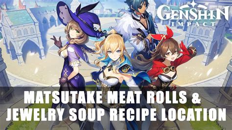 Genshin Impact Matsutake Meat Rolls Jewelry Soup Recipe Location