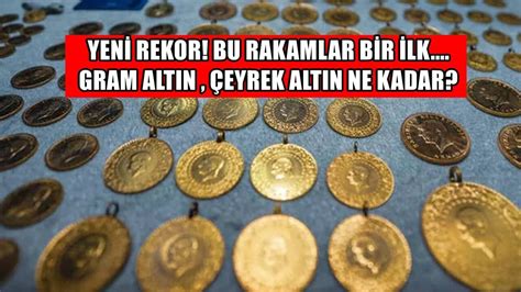 Altında yeni rekor Bu rakamlar ilk kez görüldü Gram altın çeyrek