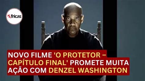 Novo filme O Protetor Capítulo Final promete muita ação Denzel