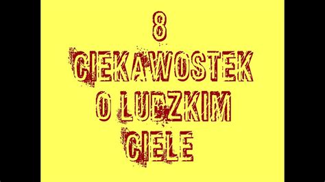 8 CIEKAWOSTEK O LUDZKIM CIELE YouTube