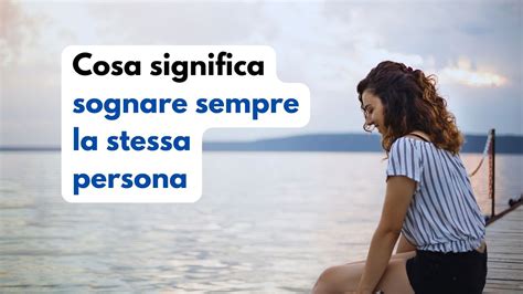 Cosa Significa Sognare Sempre La Stessa Persona YouTube