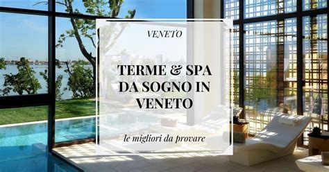Terme e SPA da sogno in Veneto scopri le più belle As far as you can