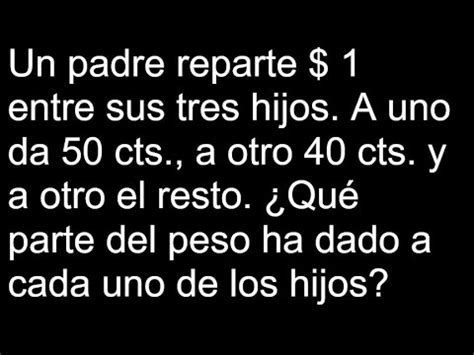 Un Padre Reparte 1 Entre Sus Tres Hijos A Uno Da 50 Cts A Otro 40