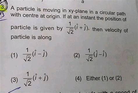 0 3 a particle is moving in xy plane in a circular path with centre origin if an instant the