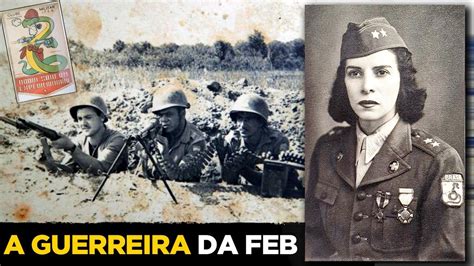 UMA HISTÓRIA HERÓICA DA FEB A BRASILEIRA PARA QUEM A GUERRA NUNCA