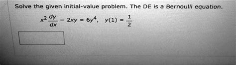 solve the given initial value problem the de is a bernoulli equation x2 dy 2xy 6y4 y 1 2 dx