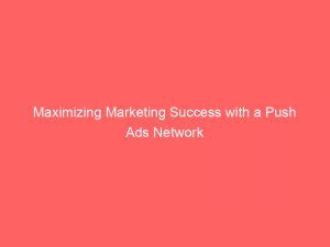 Maximizing Marketing Success With A Push Ads Network Froggy Ads
