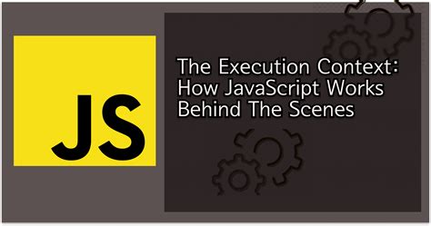 JavaScript Execution Context How JS Works Behind The Scenes