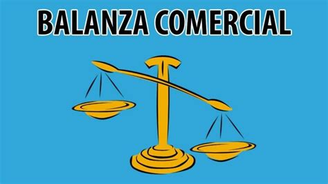 Balanza Comercial Qué Es Definición Y Concepto