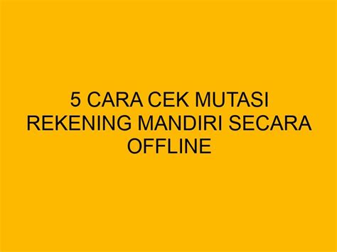 5 Cara Cek Mutasi Rekening Mandiri Secara Offline Dan Online
