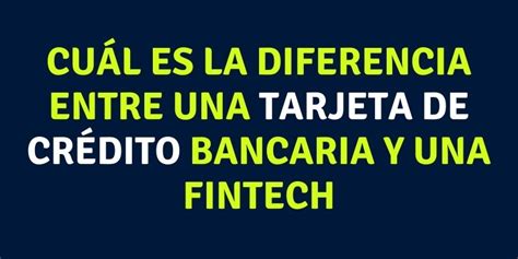 Cu L Es La Diferencia Entre Una Tarjeta De Cr Dito Bancaria Y Una Fintech