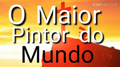 O Maior Pintor Do Mundo Pr Lucas Playback Legendado Youtube