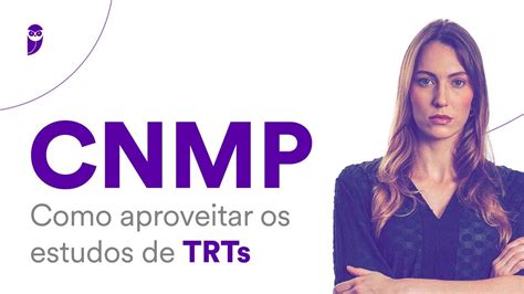 Concurso CNMP Como Aproveitar Os Estudos De TRTs YouTube