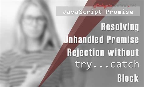 JavaScript Promise Resolving Unhandled Promise Rejection Without Try