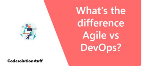what s the difference agile vs devops by codesolutionstuff medium