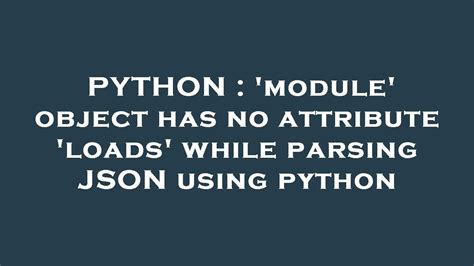 python module object has no attribute loads while parsing json using python youtube