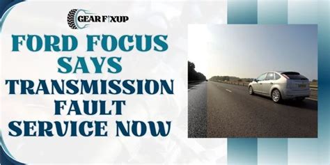 Ford Focus Says Transmission Fault Service Now